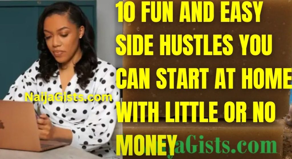 Top 10 Fun And Easy Side Hustles You Can Start From Home - NaijaGists ...