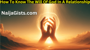 How To Know The Will Of God In A Relationship - NaijaGists.com ...